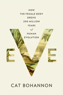 Eve: How the Female Body Drove 200 Million Years of Human Evolution, by ...