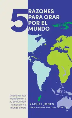 5 Razones Para Orar Por El Mundo: Oranciones Que Transforman a Tu Comunidad Tu Nación Y El Mundo ...
