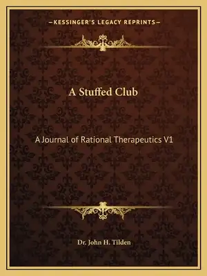 A Stuffed Club: A Journal of Therapeutics V9 Part 1, by John H. Tilden ...