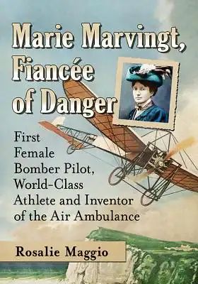 Marie Marvingt, Fiancee of Danger: First Female Bomber Pilot, World ...