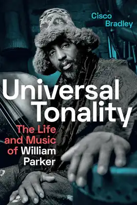 Universal Tonality: The Life and Music of William Parker, by Cisco ...