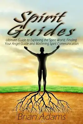 Spirit Guides: Ultimate Guide to Exploring the Spirit World, Finding ...