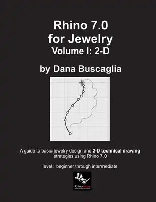 Rhino 7.0 for Jewelry Volume I: 2-D: Intro to Rhino. Basic Rhino Commands. 2-Dimensional Drawing ...
