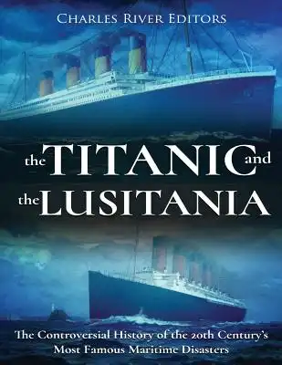 The Titanic and the Lusitania: The Controversial History of the 20th ...