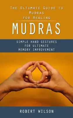 Mudras: The Ultimate Guide to Mudras for Healing (Simple Hand Gestures ...