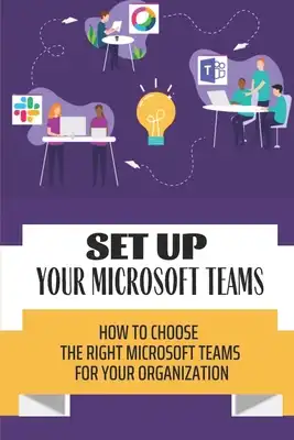 Set Up Your Microsoft Teams: How To Choose The Right Microsoft Teams ...
