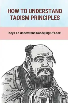 How To Understand Taoism Principles: Keys To Understand Daodejing Of ...