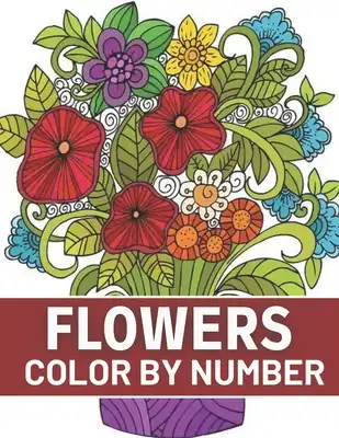Flowers Color By Number: An Adult Coloring Book with Fun, Easy, and ...