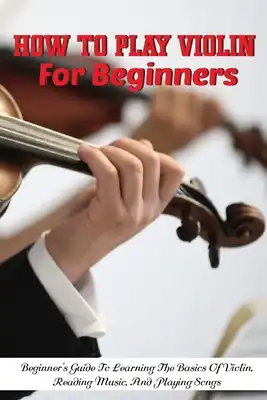 How To Play Violin For Beginners Beginner'S Guide To Learning The ...