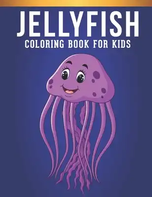 Jellyfish Coloring Book For Kids: A Kids Coloring Book of 30 Stress ...