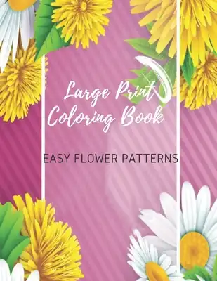 Large Print Coloring Book Easy Flower Patterns: An Adult Coloring Book ...