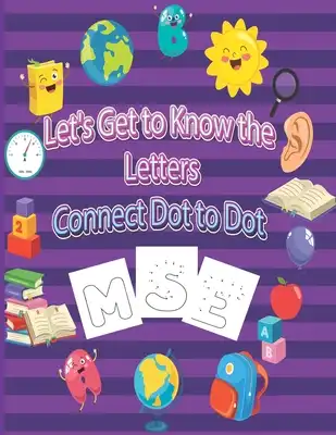 Let's Get to Know the Letters Connect Dot to Dot: Alphabet Connect the ...