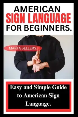 American Sign Language for Beginners: Easy and Simple Guide to American ...